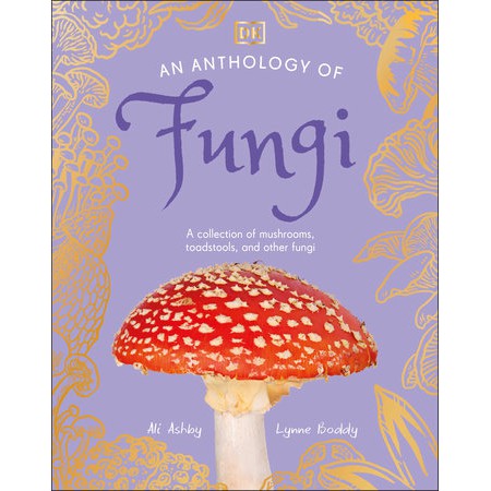 An Anthology of Fungi - A Collection of Mushrooms, Toadstools and ...